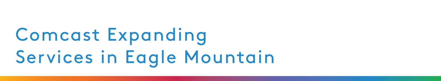 Eagle Mountain Expansion | Comcast Utah